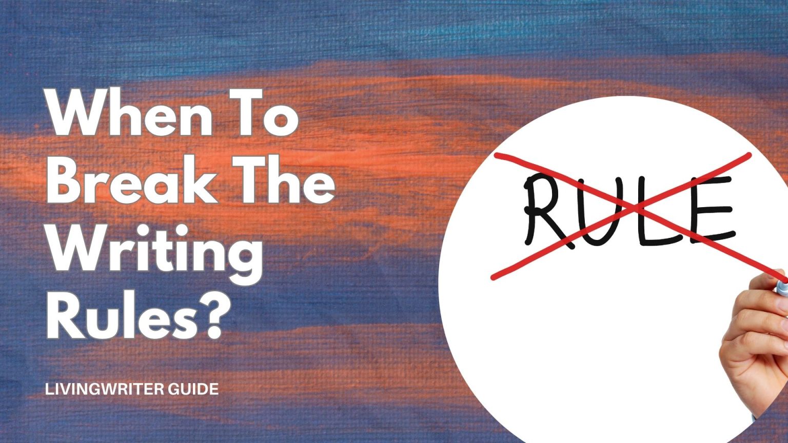 Best Writing Rules And How To Break Them - Top 7 - LivingWriter Writing ...